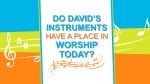 Do David’s Instruments Have a Place in Worship Today? – The Breath of God